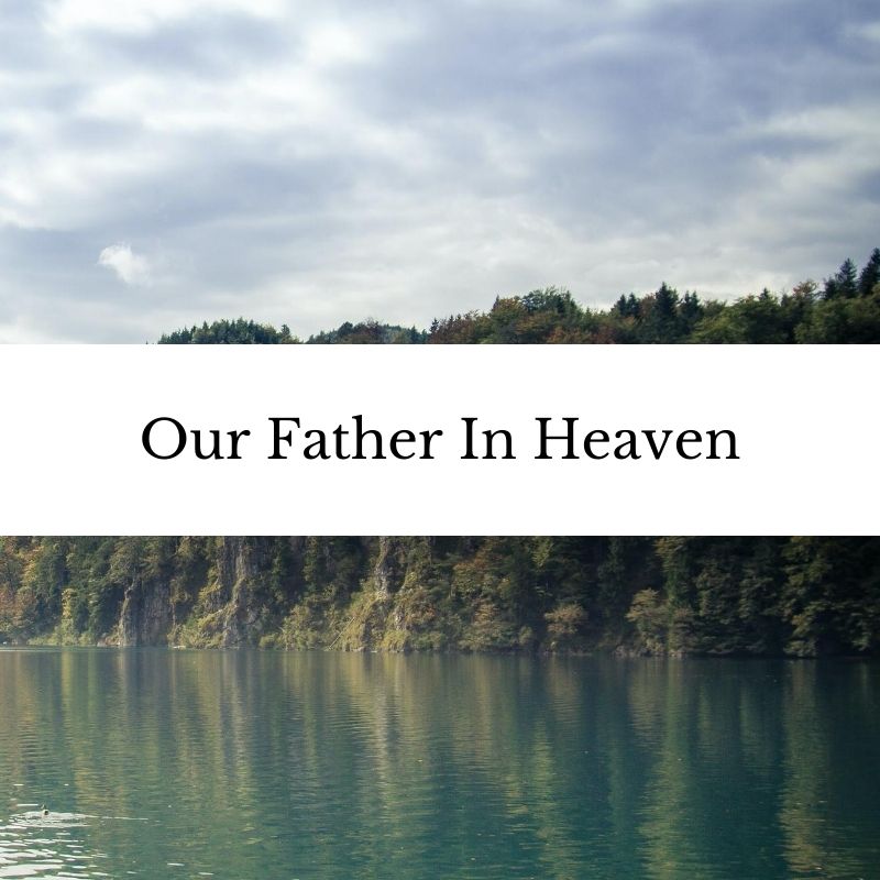 Our Father In Heaven – Life + Faith – joncoombs.com